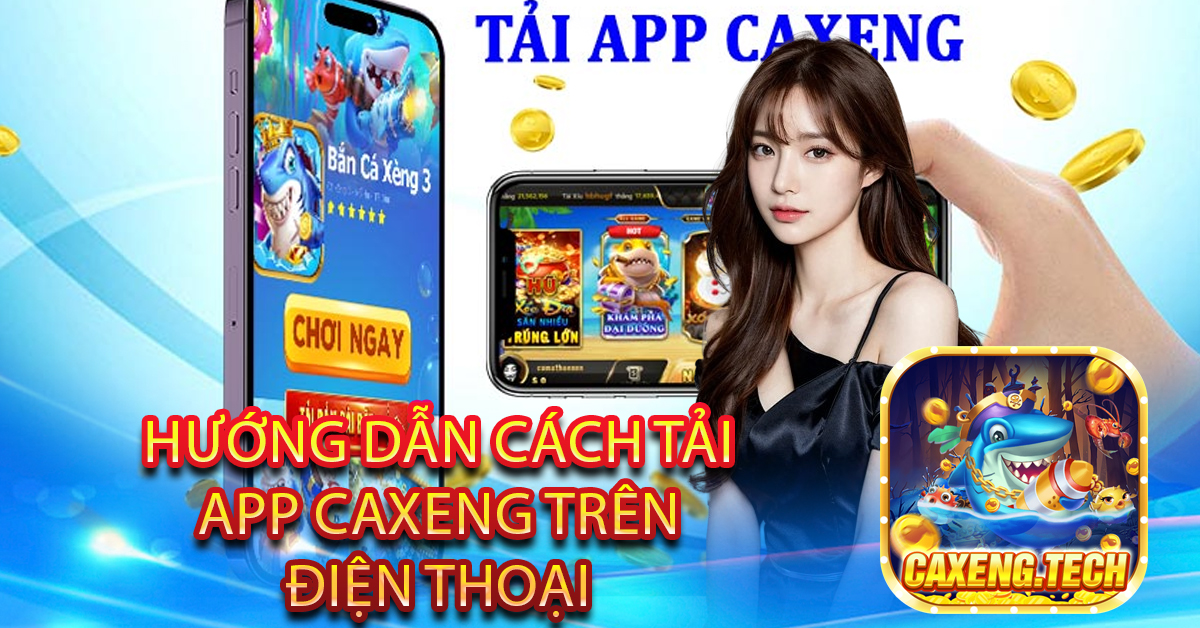 Tải App Caxeng – Hướng Dẫn Tải App Cực Dễ Dàng Và Nhanh Chóng